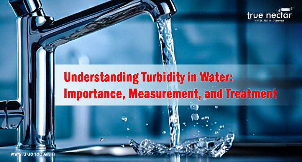 Understanding Turbidity in Water! - Things you must know? - True Nectar
